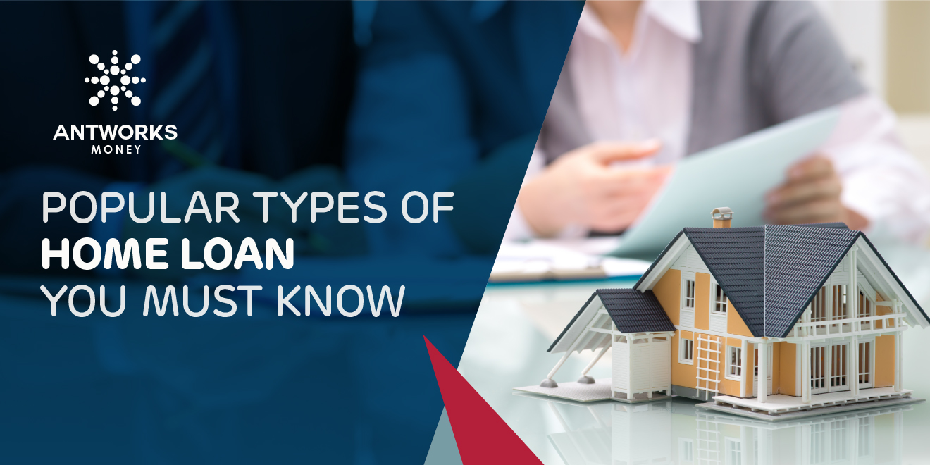 Popular Types of Home Loan You Must Know - Antworks Money