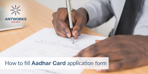 How to Fill Aadhar Card Application Form - Antworks Money