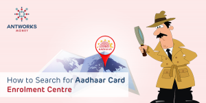 how to Search for Aadhaar Card Enrolment Centre - Antworks Money
